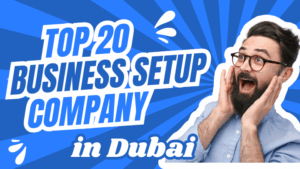 Top 20 Business Setup Companies & Consultancies in Dubai UAE